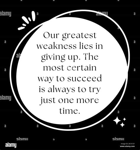 Our Greatest Weakness Lies In Giving Up The Most Certain Way To