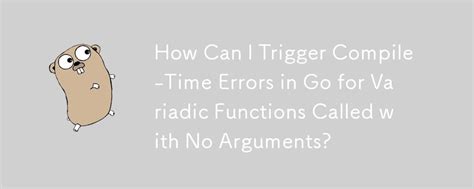 如何在 Go 中觸發不帶參數呼叫的可變參數函數的編譯時錯誤? Golang Php中文網 如何在 Go 中觸發不帶參數呼叫的可變參數函數的編譯時錯誤? Golang Php中文網