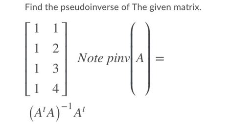 Solved Find The Pseudoinverse Of The Given Matrix 1 1 1 2