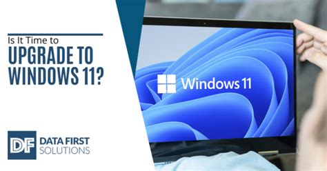 Is It Time To Upgrade To Windows 11 Data First Solutions