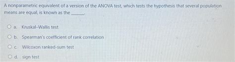 Solved A Nonparametric Equivalent Of A Version Of The ANOVA Chegg Com