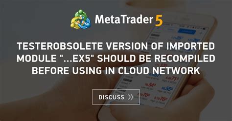 Tester Obsolete Version Of Imported Module Ex5 Should Be Recompiled Before Using In Cloud