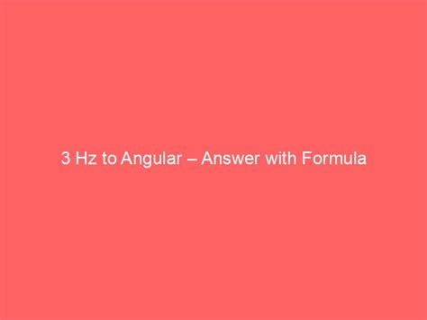 3 Hz To Angular Answer With Formula