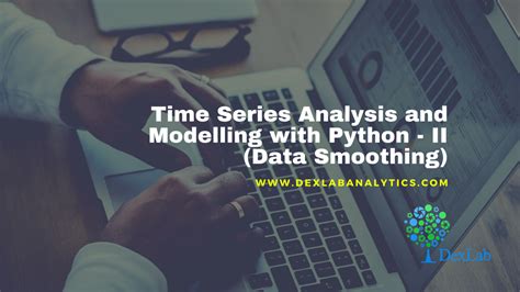 Time Series Analysis Modelling With Python Part II Data Smoothing DexLab Analytics Big