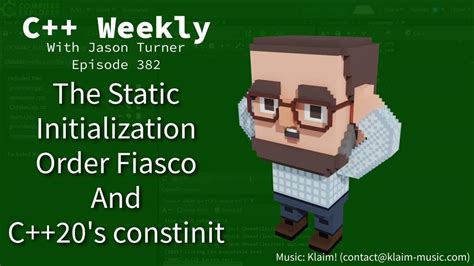 C Weekly Ep 382 The Static Initialization Order Fiasco And C20s Constinit Youtube