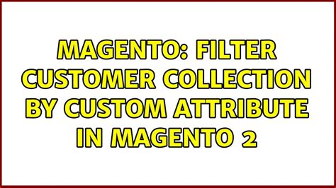 magento filter customer collection by custom attribute in magento 2 4 solutions youtube