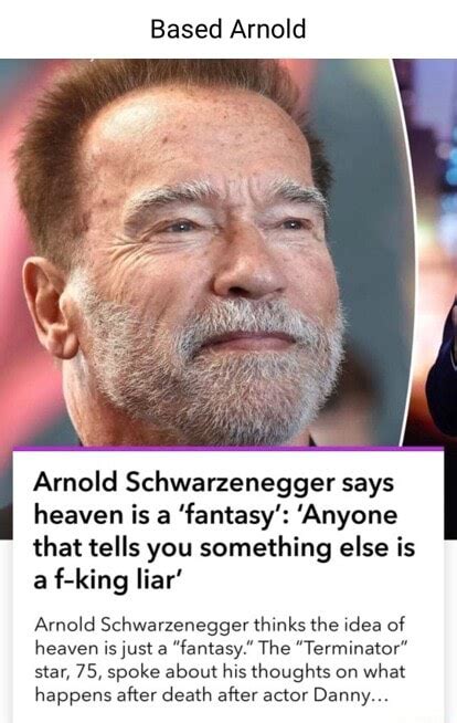 Based Arnold Arnold Schwarzenegger Says Heaven Is A Fantasy Anyone That Tells You Something
