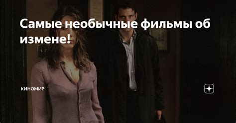 Самые необычные фильмы об измене Киномир Дзен