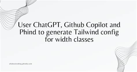 Using Chatgpt Github Copilot And Phind To Generate Tailwind Width Configuration Rchatgpt