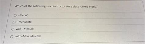 Solved Which Of The Following Is A Destructor For A Class