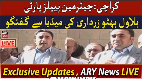 🔴live Bilawal Bhutto Zardari Media Talk Ary News Live Youtube