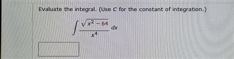 solved evaluate the integral use c for the constant of