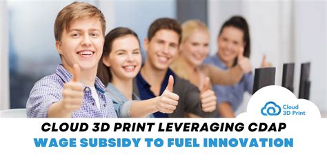 Cloud 3d Print Leveraging Cdap Wage Subsidy To Fuel Innovation