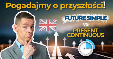 Kiedy Użyć Future Simple Vs Present Continuous