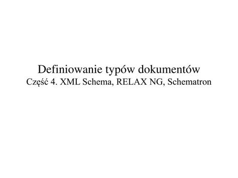 Ppt Definiowanie Typów Dokumentów Część 4 Xml Schema Relax Ng