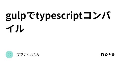 Gulpでtypescriptコンパイル｜オプティムくん