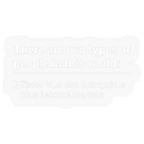 Two Types Of People Can Extrapolate Incomplete Data T Stickers Sold By Nicholasdickinson15