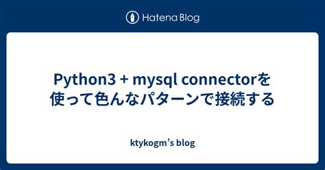 Python3 Mysql Connectorを使って色んなパターンで接続する Ktykogms Blog
