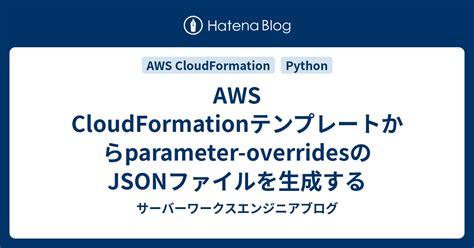Aws Cloudformationテンプレートからparameter Overridesのjsonファイルを生成する サーバーワークス