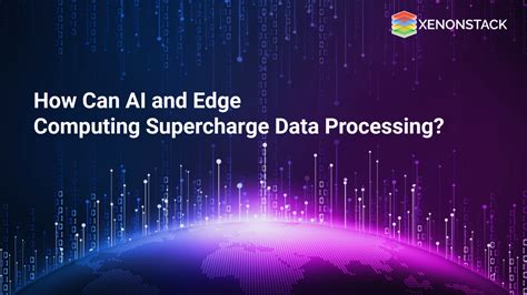 Transforming Data Processing With Ai And Edge Computing