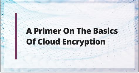 A Primer On The Basics Of Cloud Encryption Liquid Web