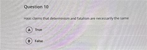 Solved Question 10haas Claims That Determinism And Fatalism