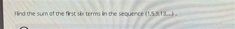 Solved Find The Sum Of The First Six Terms In The Sequence