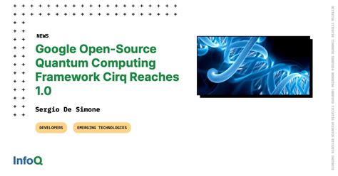 Google Open Source Quantum Computing Framework Cirq Reaches InfoQ