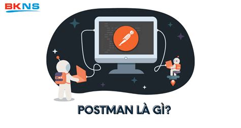 Postman là gì Cách gọi API dễ dàng với Postman BKNS