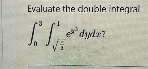 Solved Evaluate The Double Integral∫03∫x321ey3dydx