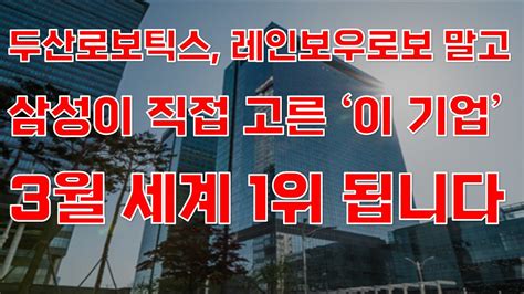 상한가 두산로보틱스 레인보우로보틱스 말고 삼성이 직접 고른 Ai 로봇 이 기업 3월 세계 1위 됩니다 로봇관련주