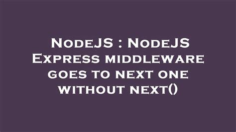 nodejs nodejs express middleware goes to next one without next