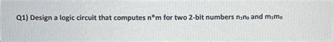 Solved Q1 ﻿design A Logic Circuit That Computes Nm ﻿for