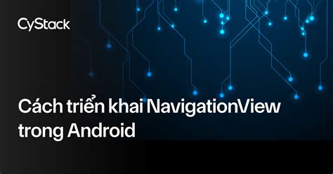 Cách Triển Khai Navigationview Trong Android Cystack Tutorial