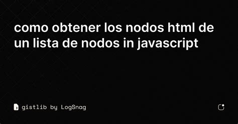 Gistlib Como Obtener Los Nodos Html De Un Lista De Nodos In Javascript