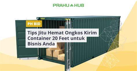 Tips Jitu Hemat Ongkos Kirim Container 20 Feet Untuk Bisnis Anda Prahu Hub