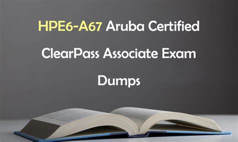 Hpe6 A67 Aruba Certified Clearpass Associate Exam Dumps