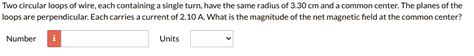 Two Circular Loops Of Wire Each Containing Single Turn Have The Same