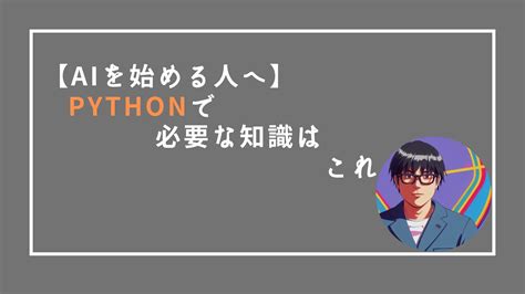 AIの勉強には必須Pythonで勉強すべき内容はこれたにかけぶろぐ