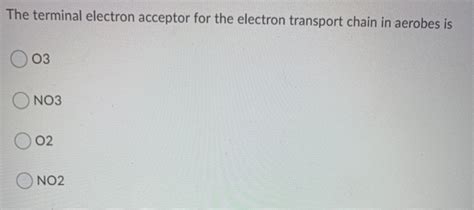 Solved The Terminal Electron Acceptor For The Electron
