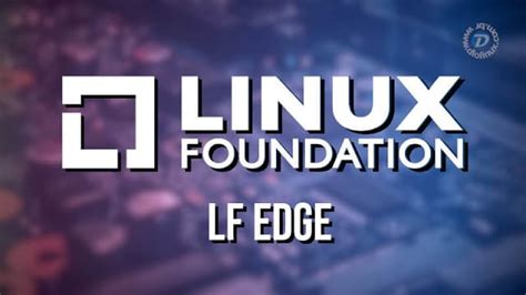 Linux Foundation Lança O Novo Lf Edge Criando Uma Estrutura Unificada Para Edge Computing E