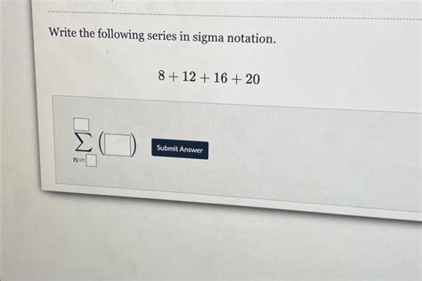 Solved Write The Following Series In Sigma Notation Chegg Com