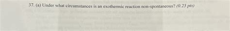 Solved A ﻿under What Circumstances Is An Exothermic