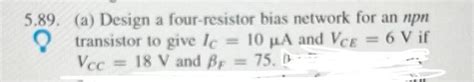 Solved A Design A Four Resistor Bias Network For An Npn