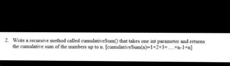 Solved 2 Write A Recursive Method Called Cumulativesum0