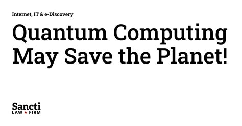 Quantum Computing May Save The Planet Internet It And E Discovery
