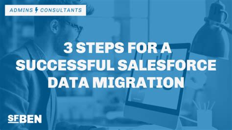 3 Steps For A Successful Salesforce Data Migration Salesforce Ben