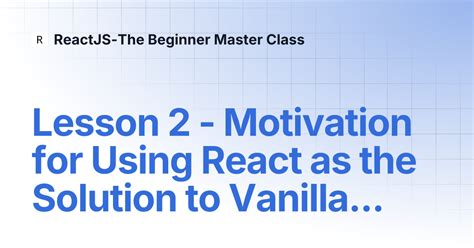 Lesson 2 Motivation For Using React As The Solution To Vanilla JS