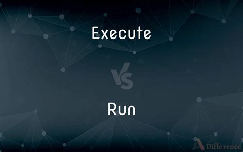 Execute Vs Run — Whats The Difference