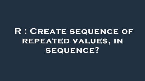 R Create Sequence Of Repeated Values In Sequence Youtube